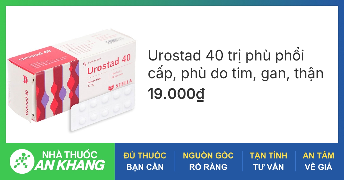 Thuốc Urostad 40 trị phù phổi cấp, phù do tim, gan, thận - 12/2024 ...