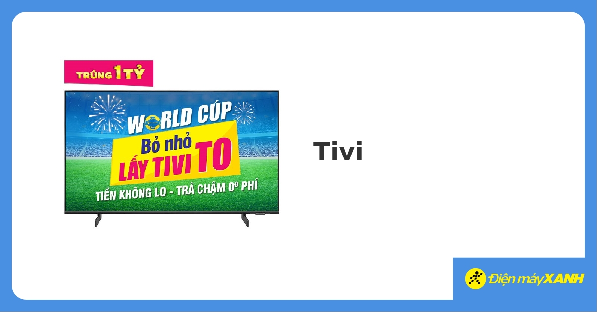 Tivi giá rẻ, Smart Tivi, LED 4K, OLED, QLED trả góp 0% - 12/2024